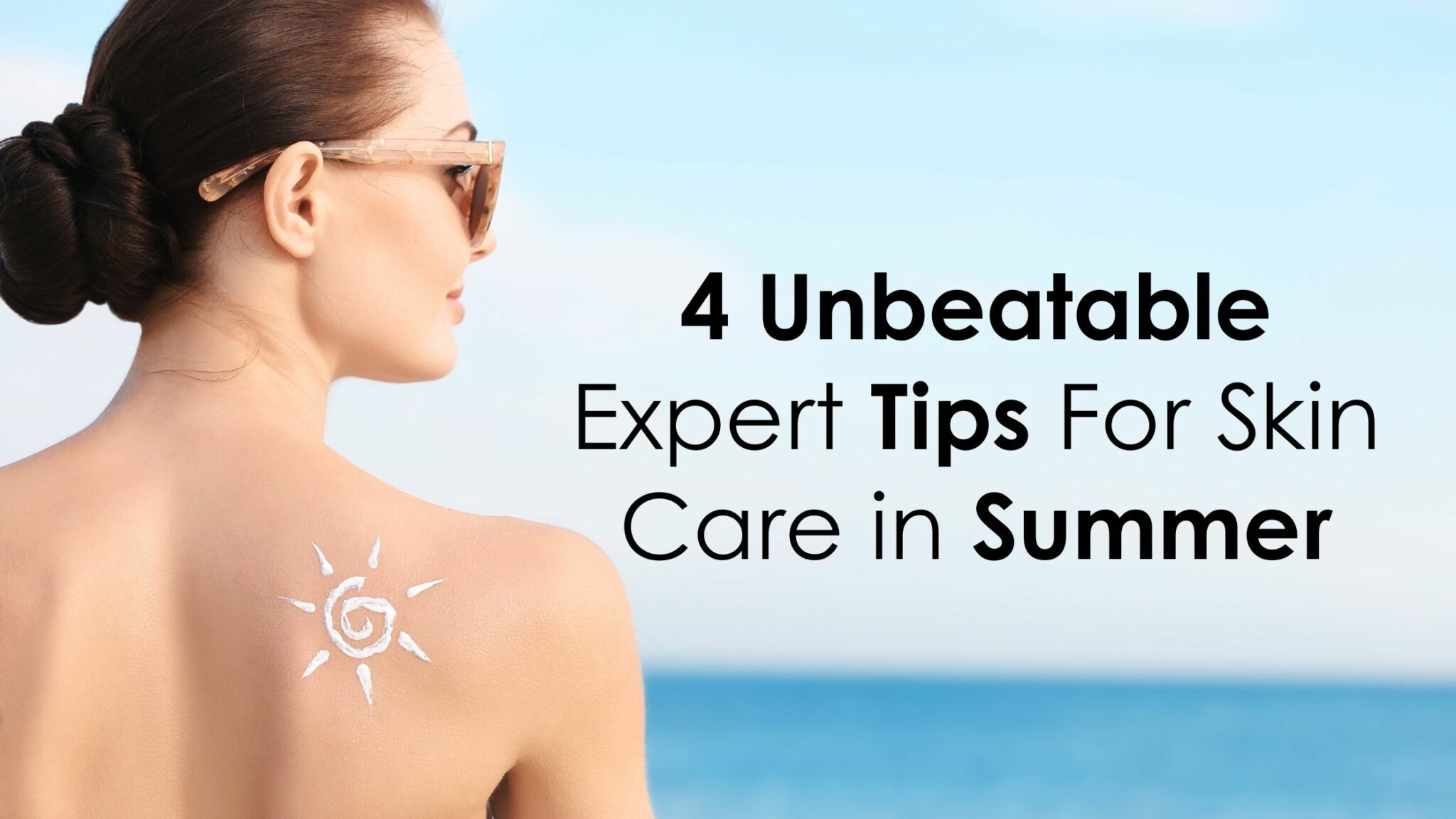 How to Take Care of Skin In Summer [4 Unbeatable Expert Tips]